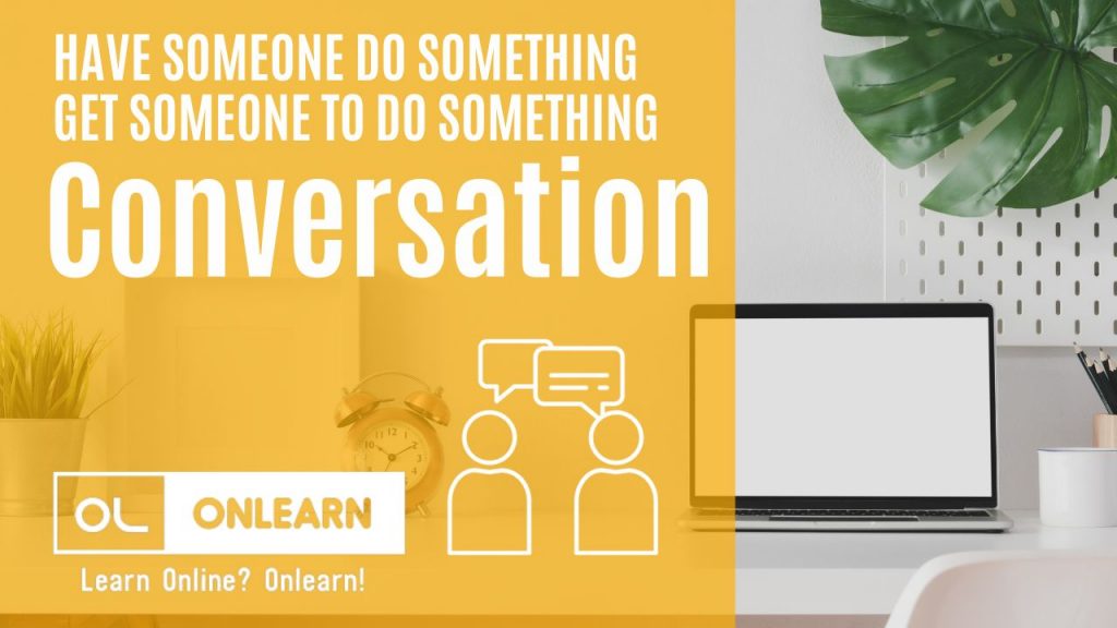"Have Someone do Something" & "Get Someone to do Something" Speaking Practice - Onlearn