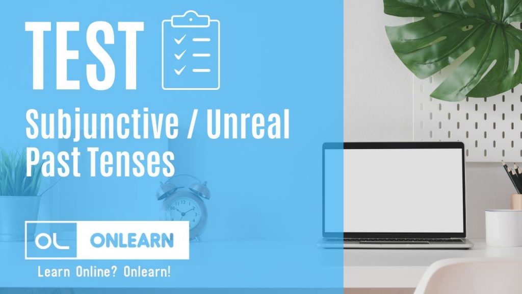 The Subjunctive. Unreal Uses of Past Tenses. - Onlearn